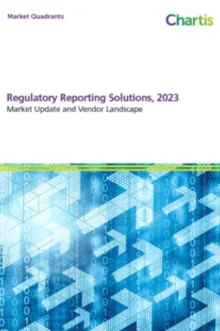 Regulatory Reporting Solutions, 2023: Market Update and Vendor Landscape - Chartis Research